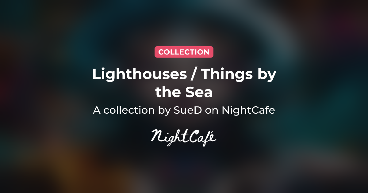 Lighthouses / Things by the Sea - Collection of AI Generated Art by SueD - NightCafe