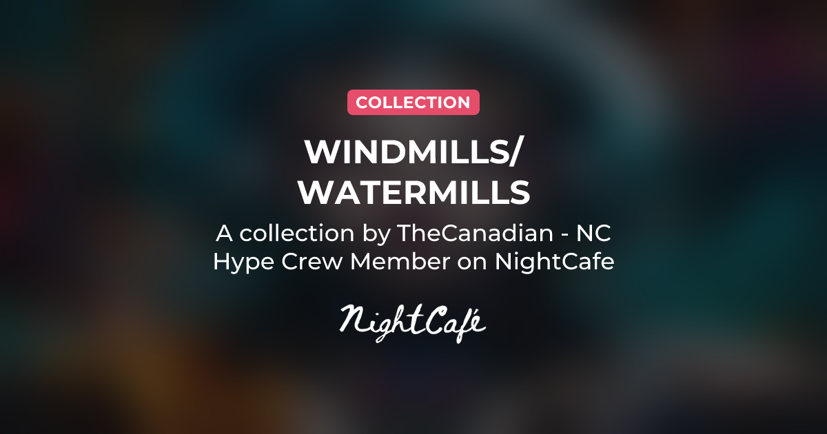 WINDMILLS/WATERMILLS - Collection of AI Generated Art by TheCanadian - NC Hype Crew Member ...