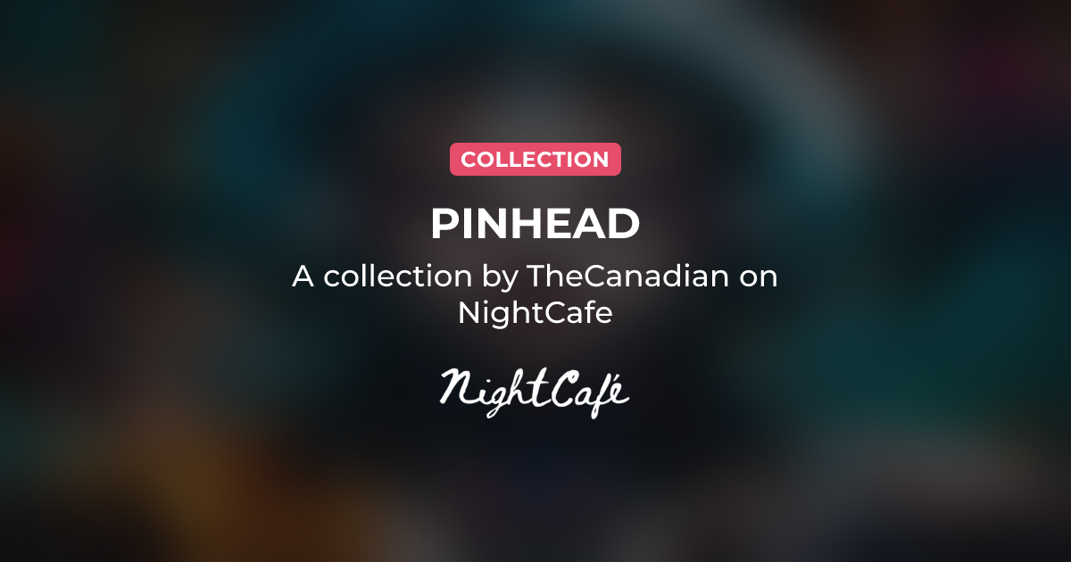 PINHEAD - Collection of AI Generated Art by TheCanadian - NightCafe Creator