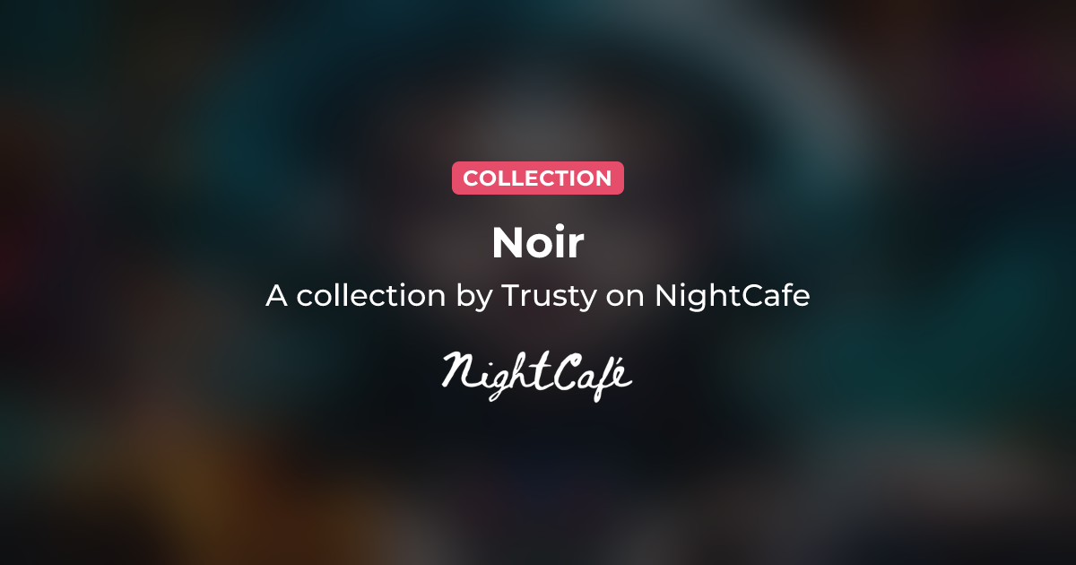Noir - Collection of AI Generated Art by Trusty - NightCafe