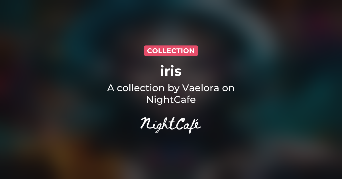 iris - Collection of AI Generated Art by Vaelora - NightCafe