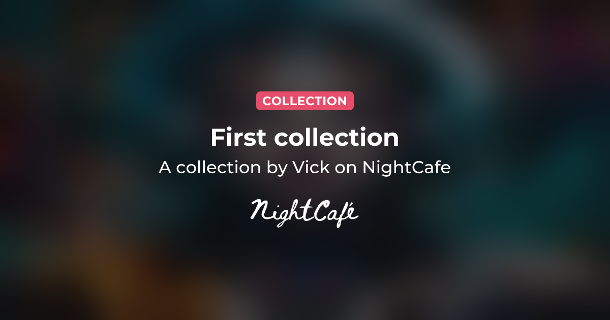 First collection - Collection of AI Generated Art by Vick - NightCafe Creator