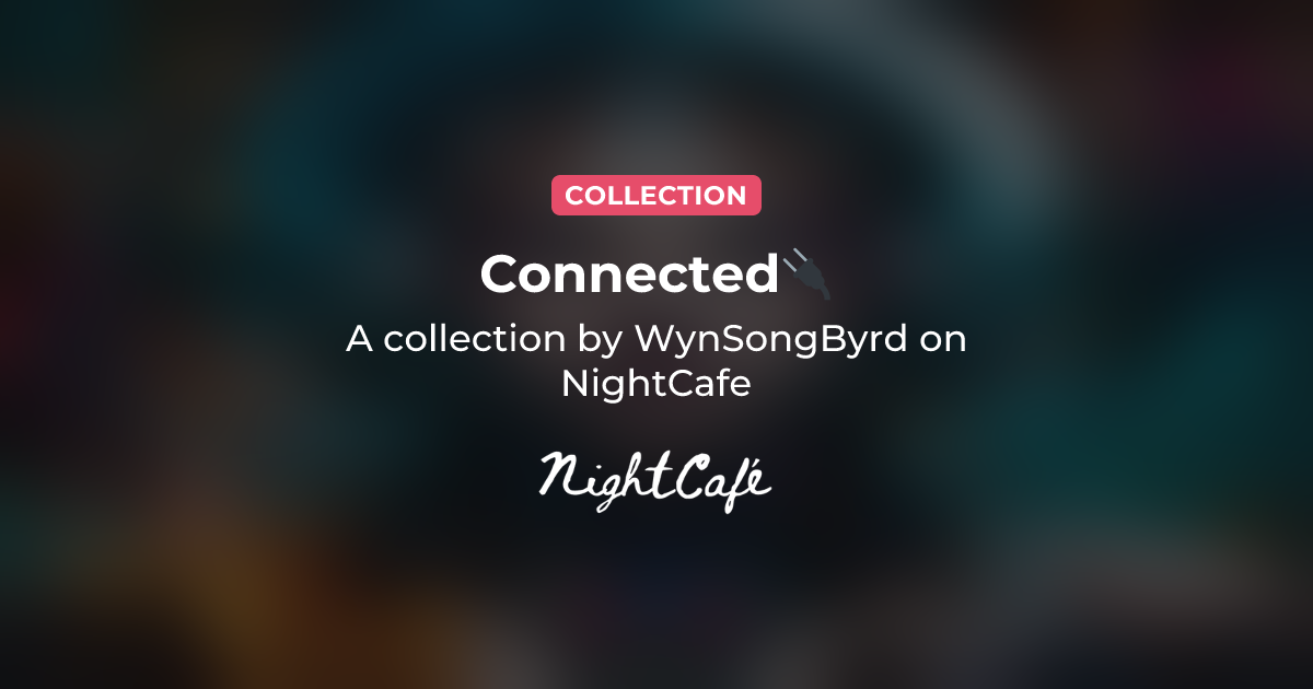 Connected🔌 - Collection of AI Generated Art by WynSongByrd - NightCafe