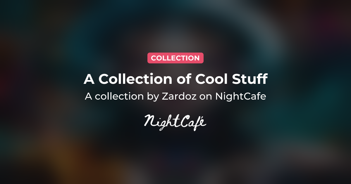 A Collection of Cool Stuff - Collection of AI Generated Art by Zardoz - NightCafe Creator
