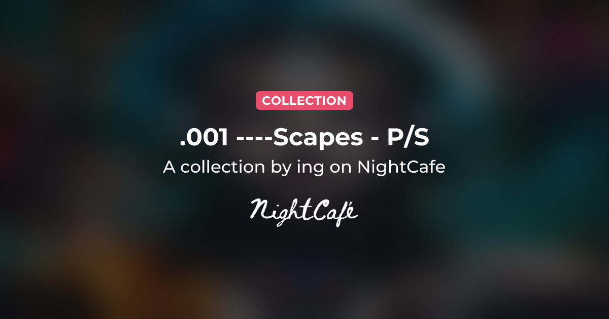 .001 ----Scapes - P/S - Collection of AI Generated Art by ing - NightCafe