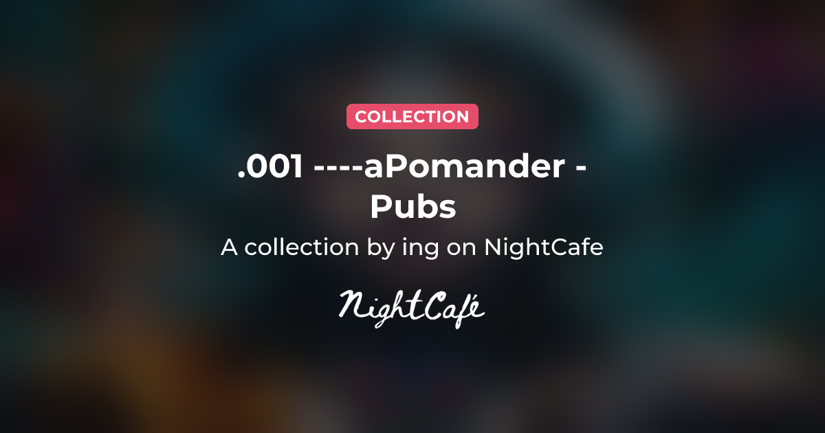 .001 ----aPomander - Pubs - Collection of AI Generated Art by ing - NightCafe Creator