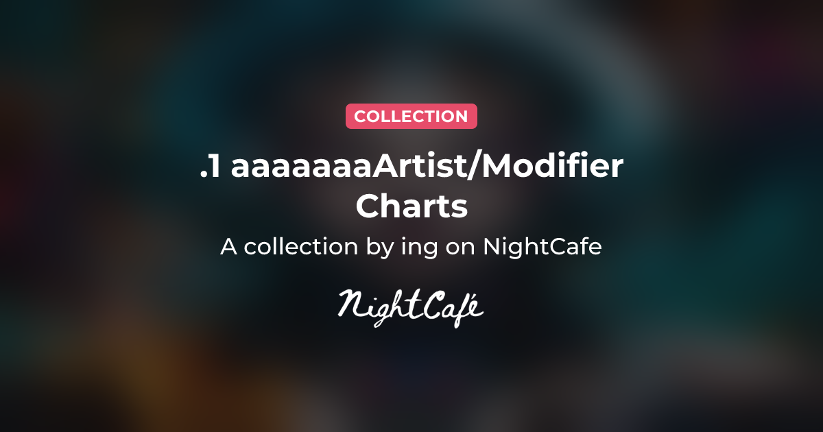.1 aaaaaaaArtist/Modifier Charts - Collection of AI Generated Art by ing - NightCafe Creator