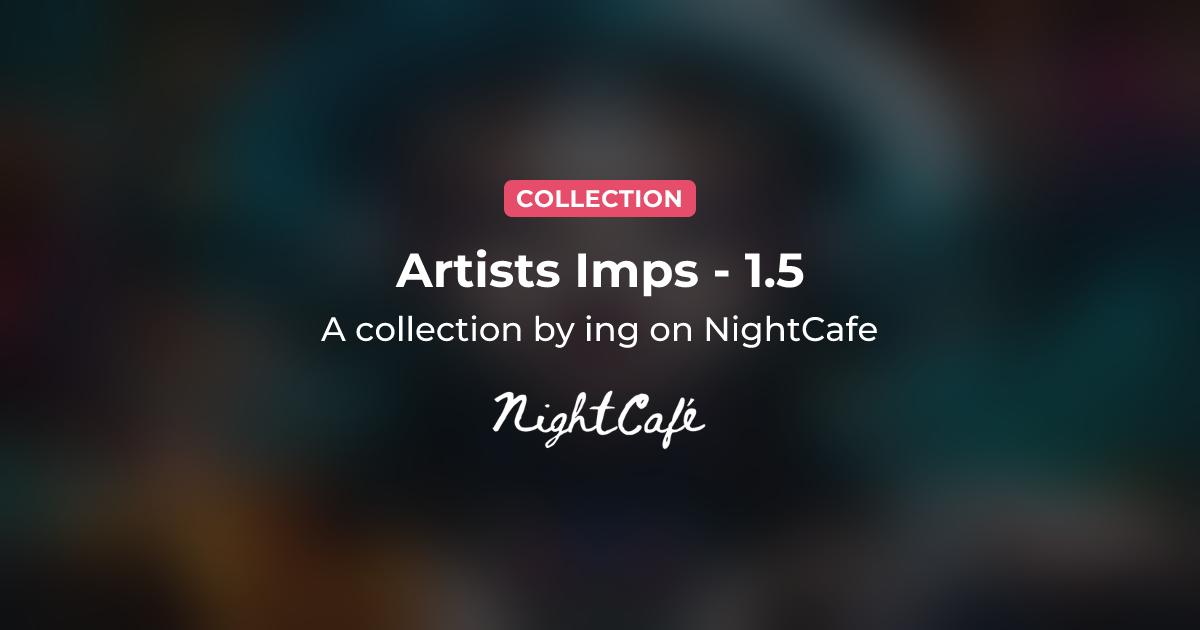 Artists Imps - 1.5 - Collection of AI Generated Art by ing - NightCafe