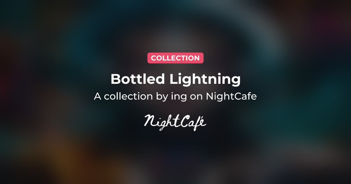 Bottled Lightning - Collection of AI Generated Art by ing - NightCafe