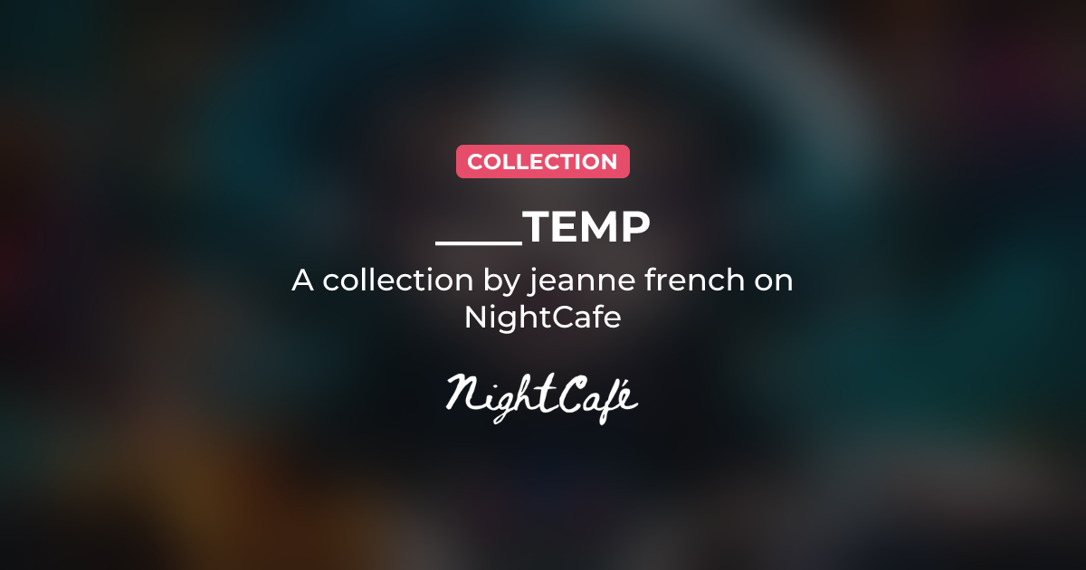 TEMP - Collection of AI Generated Art by jeanne french - NightCafe