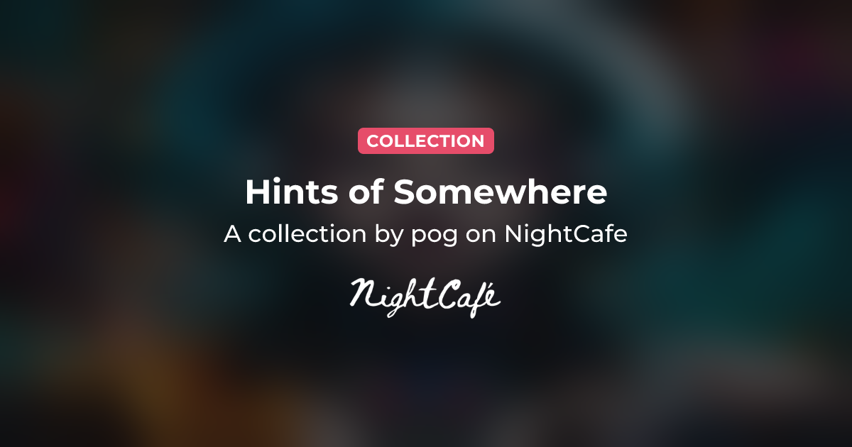 Hints of Somewhere - Collection of AI Generated Art by pog - NightCafe Creator