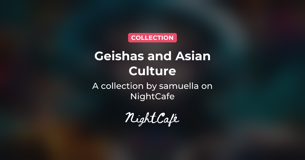 Geishas and Asian Culture - Collection of AI Generated Art by samuella - NightCafe Creator