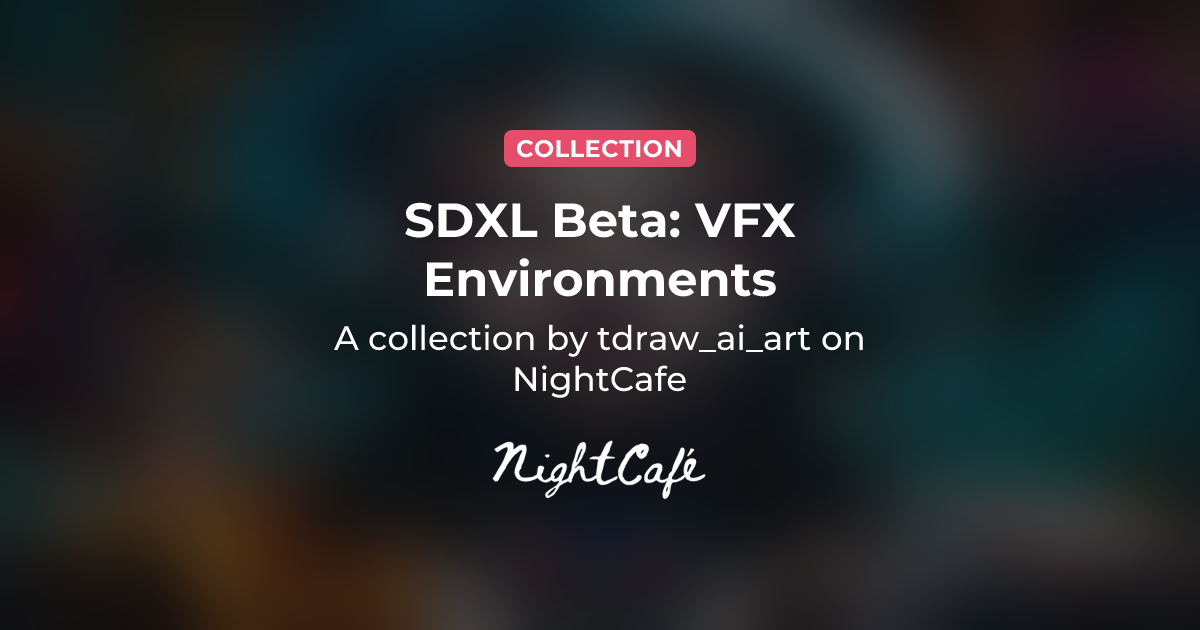 SDXL Beta: VFX Environments - Collection of AI Generated Art by tdraw_ai_art - NightCafe Creator