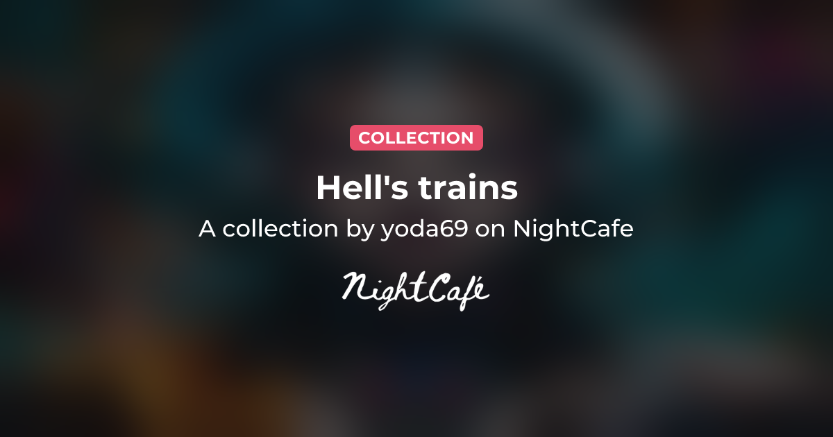 Hell's trains - Collection of AI Generated Art by yoda69 - NightCafe Creator