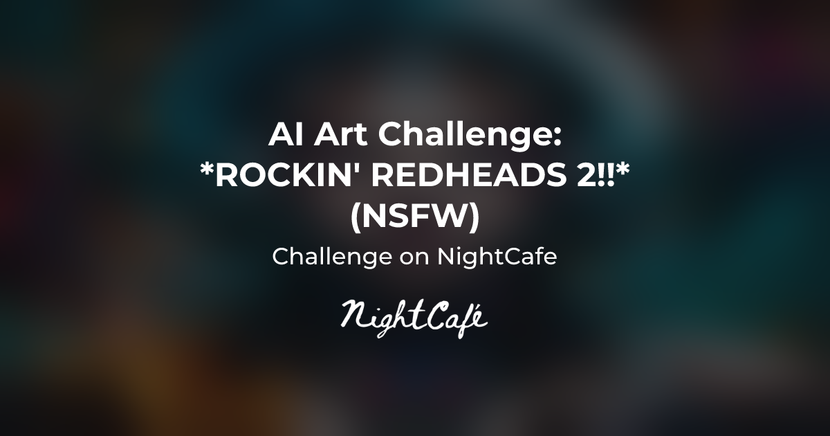 Challenge Results for *ROCKIN' REDHEADS 2!!* (NSFW) - NightCafe