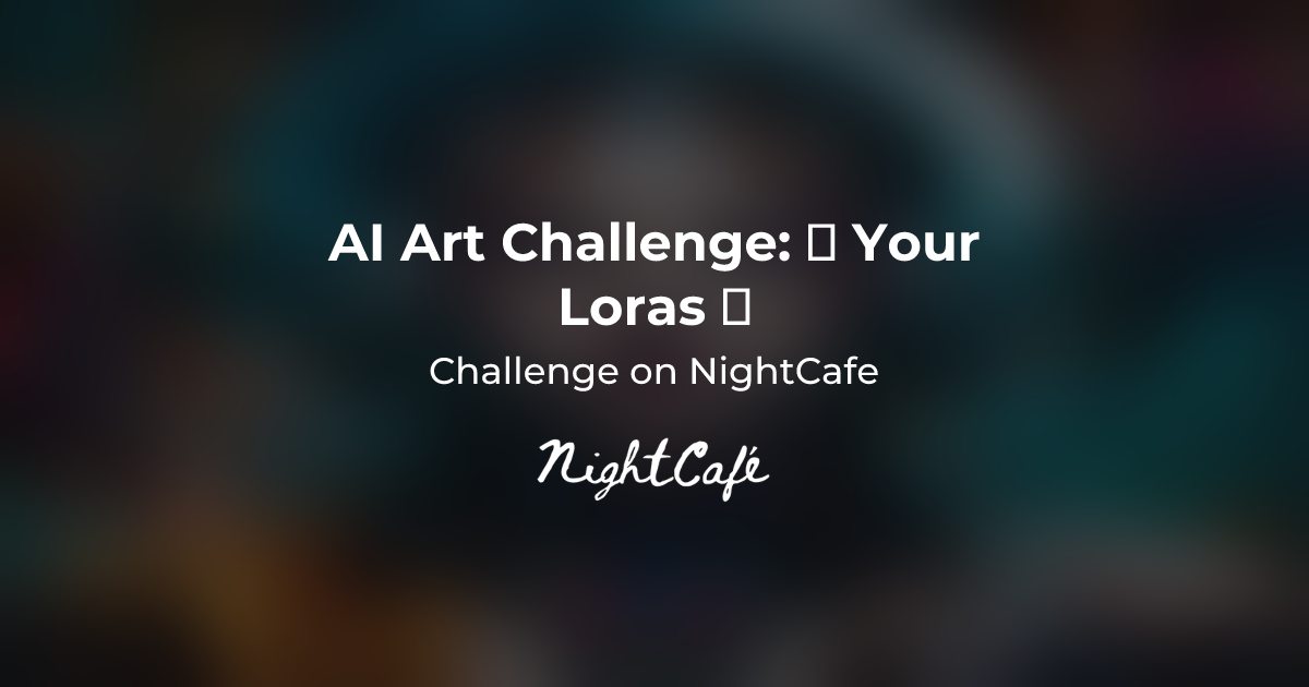 Challenge Results for ☆ Your Loras ☆ - NightCafe Creator