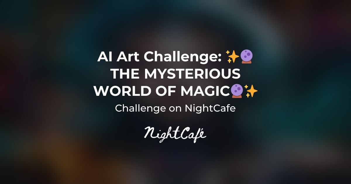 Challenge Results for ️🔮THE MYSTERIOUS WORLD OF MAGIC🔮 ️ - NightCafe