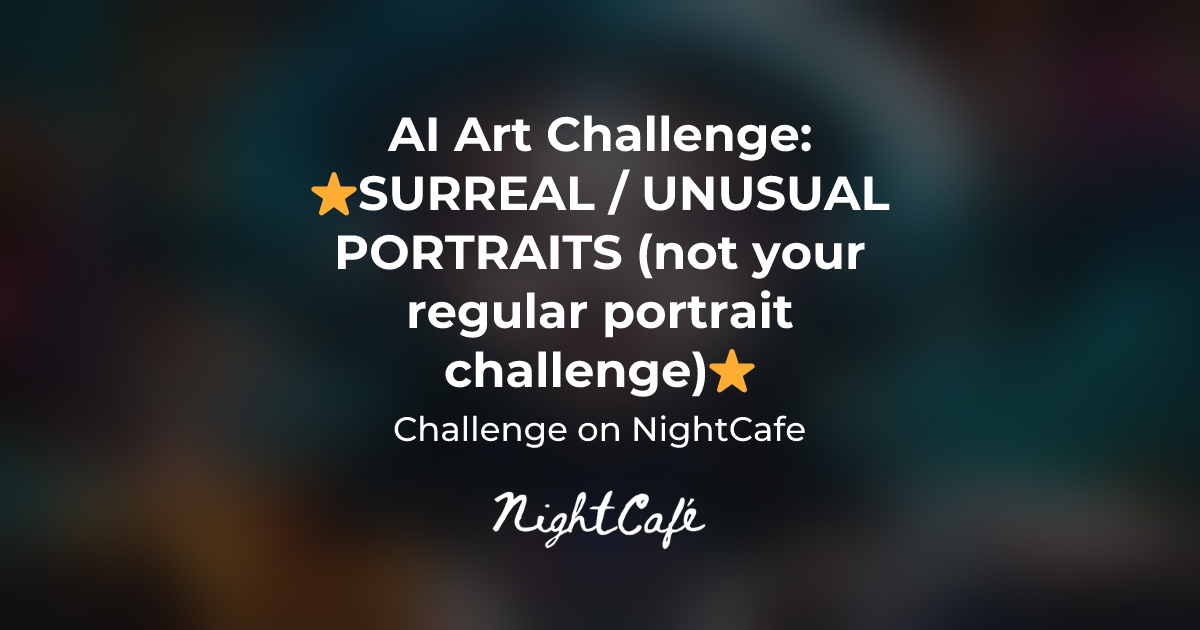 Challenge Results for ⭐️SURREAL / UNUSUAL PORTRAITS (not your regular ...