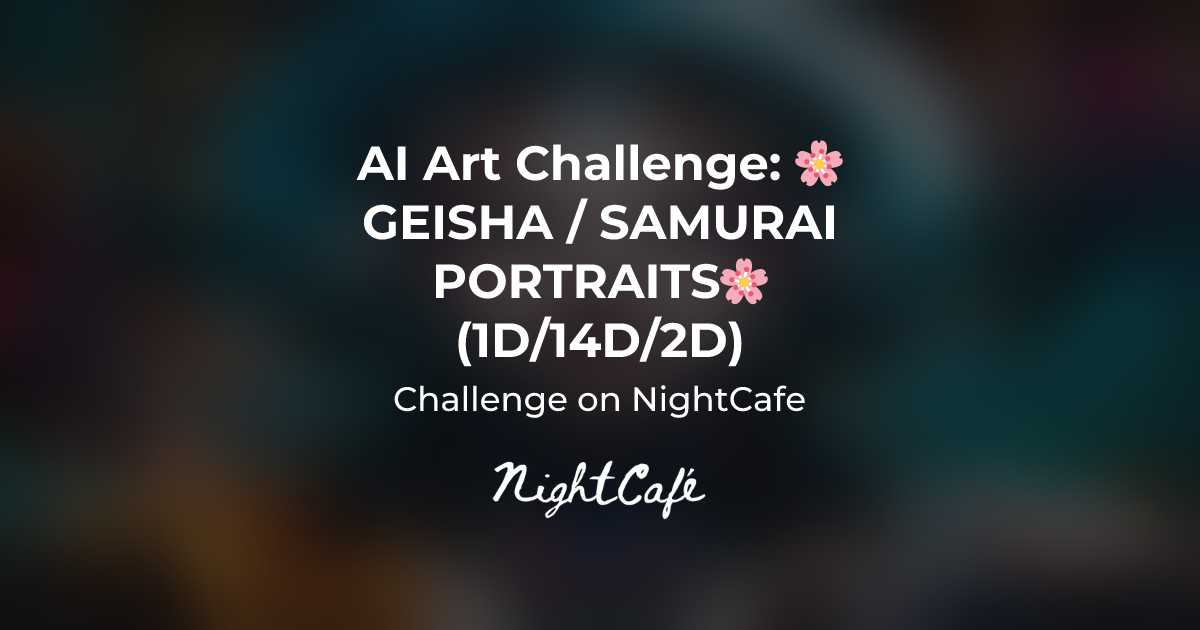Challenge Results for 🌸GEISHA / SAMURAI PORTRAITS🌸 (1D/14D/2D) - NightCafe