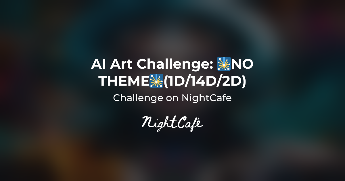 Challenge Results for 🎇NO THEME🎇(1D/14D/2D) - NightCafe