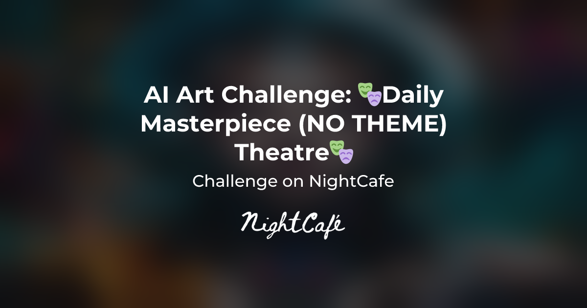 Challenge Results for 🎭Daily Masterpiece (NO THEME) Theatre🎭 - NightCafe