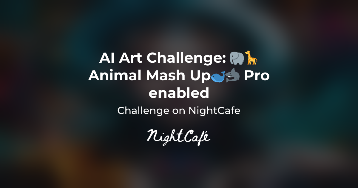 Challenge Results for 🐘🦒Animal Mash Up🐋🦈 Pro enabled - NightCafe