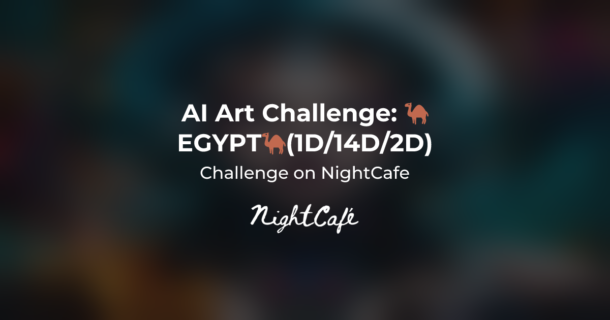 Challenge Results for 🐪EGYPT🐪(1D/14D/2D) - NightCafe