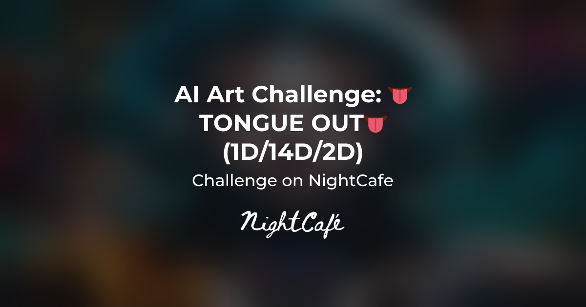 Challenge Results for 👅TONGUE OUT👅(1D/14D/2D) - NightCafe