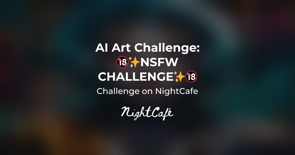 Challenge Results for 🔞 NSFW CHALLENGE 🔞 - NightCafe