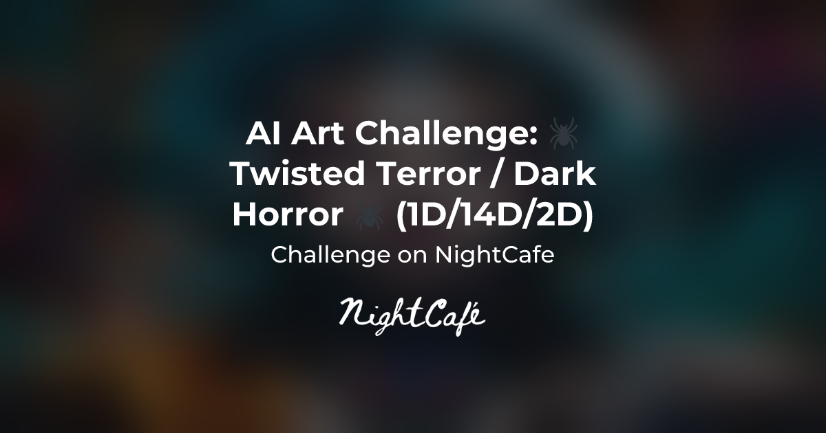Challenge Results for 🕷Twisted Terror / Dark Horror 🕷 (1D/14D/2D) - NightCafe
