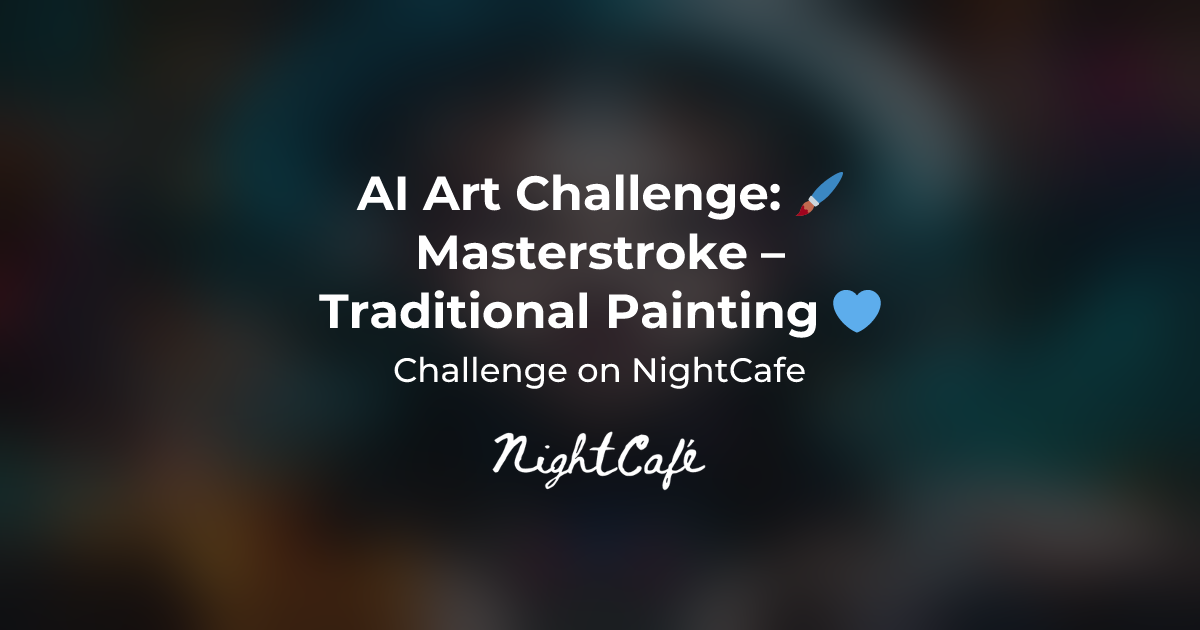Challenge Results for 🖌️ Masterstroke – Traditional Painting 💙 - NightCafe