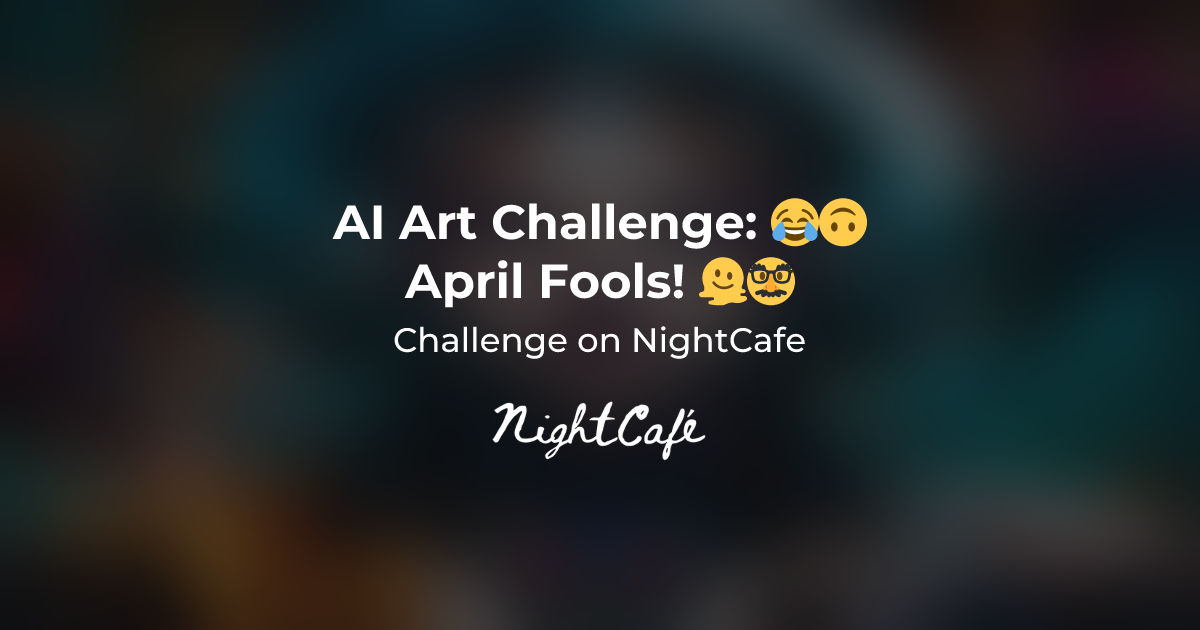 Challenge Results for 😂🙃 April Fools! 🫠🥸 - NightCafe