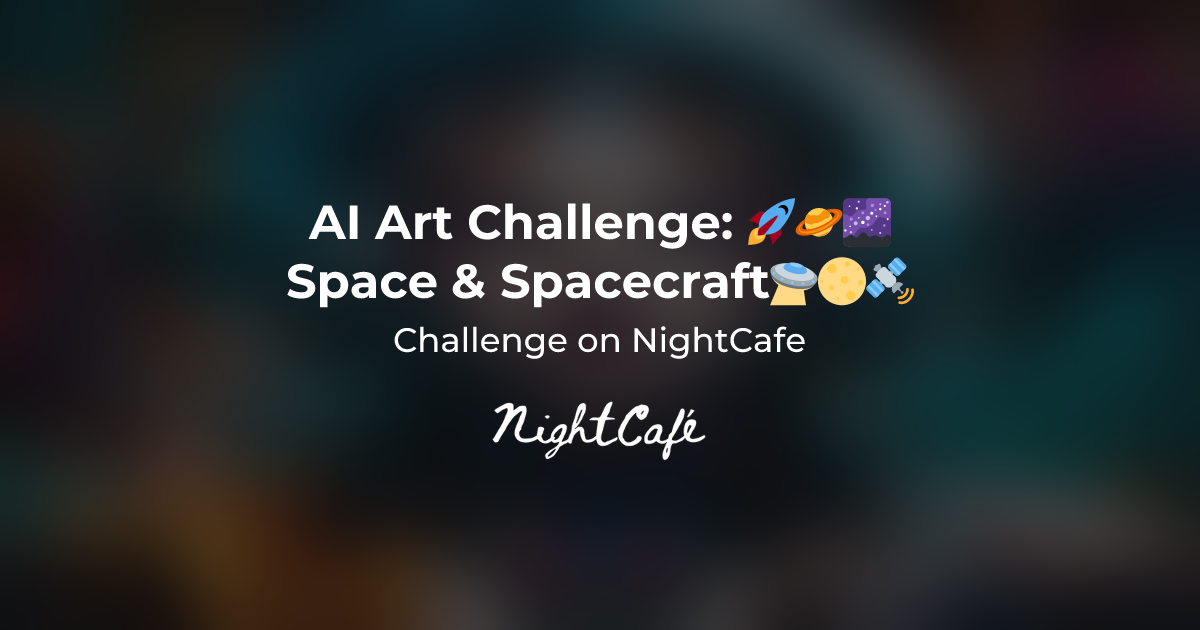 Challenge Results for 🚀🪐🌌Space & Spacecraft🛸🌕🛰 - NightCafe