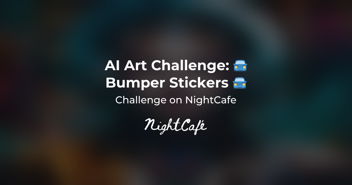 Challenge Results for 🚘 Bumper Stickers 🚘 - NightCafe