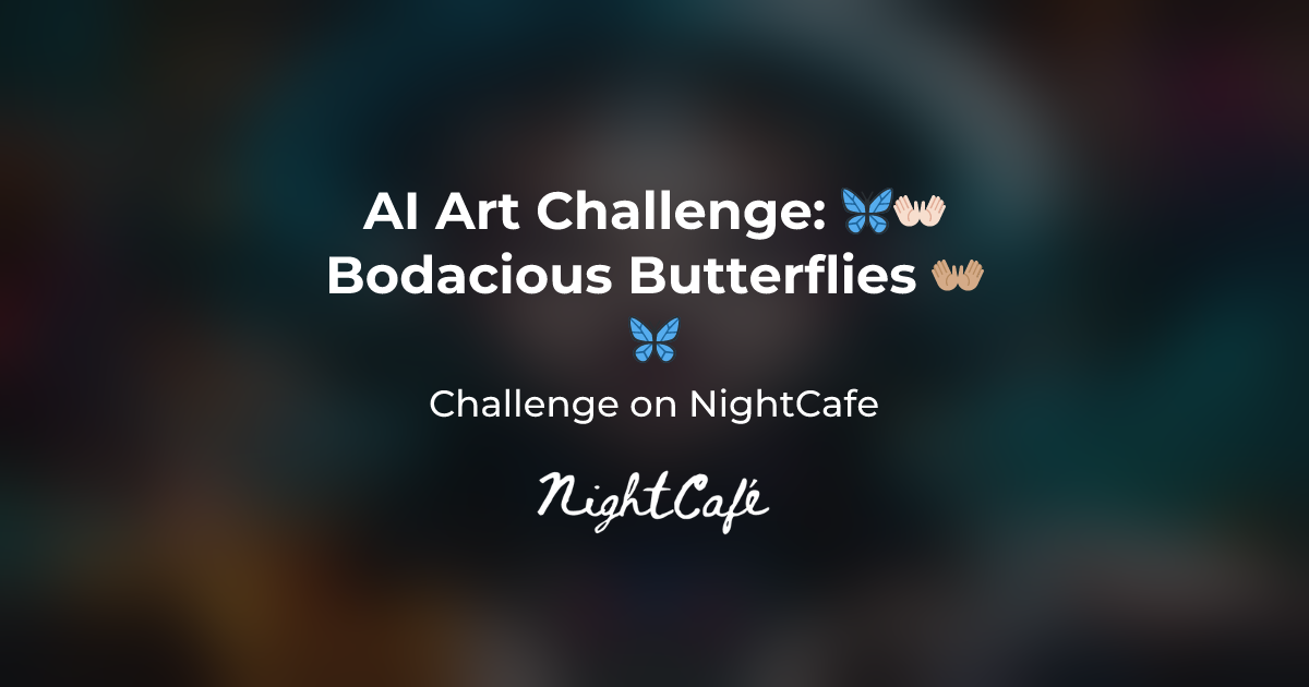 Challenge Results for 🦋👐🏻Bodacious Butterflies 👐🏽🦋 - NightCafe