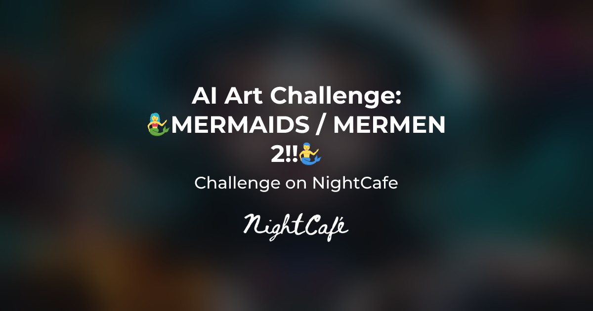 Challenge Results for 🧜‍♀️MERMAIDS / MERMEN 2!!🧜‍♂️ - NightCafe