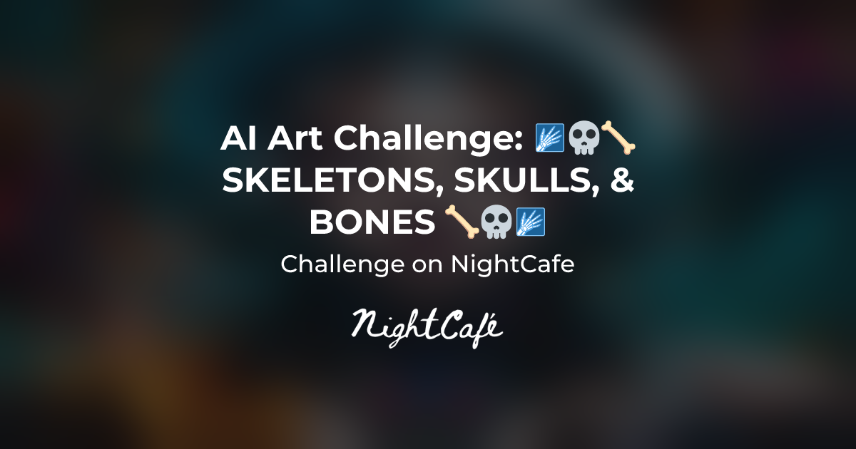 Challenge Results for 🩻💀🦴SKELETONS, SKULLS, & BONES 🦴💀🩻 - NightCafe