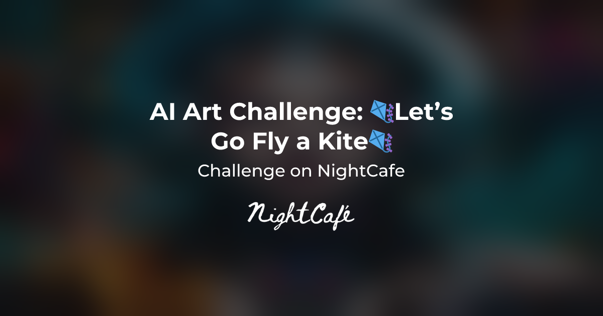 Challenge Results for 🪁Let’s Go Fly a Kite🪁 - NightCafe