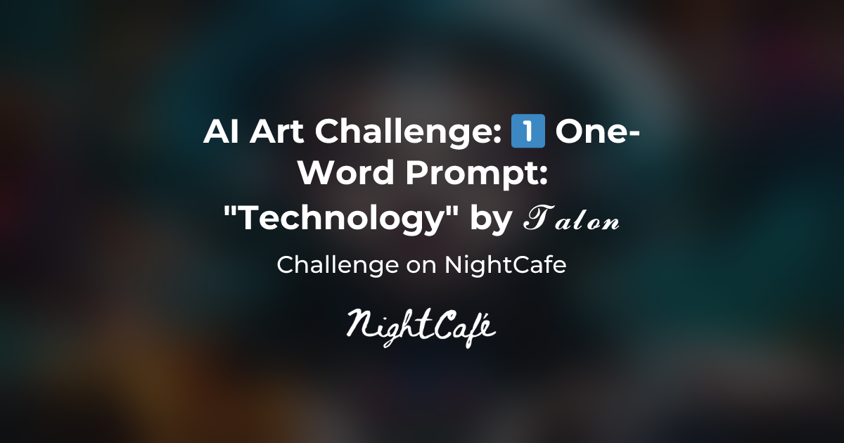 Challenge Results for 1️⃣ One-Word Prompt: "Technology" by 𝓣𝓪𝓵𝓸𝓷 ...
