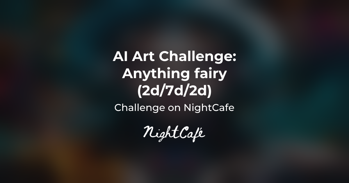 Challenge Results for Anything fairy (2d/7d/2d) - NightCafe