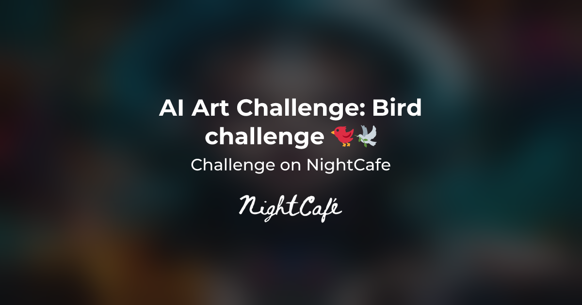 Challenge Results for Bird challenge 🐦🕊️ - NightCafe