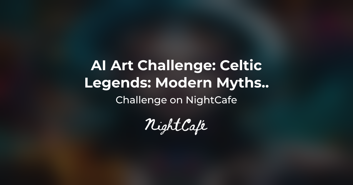 Challenge Results for Celtic Legends: Modern Myths.. - NightCafe Creator