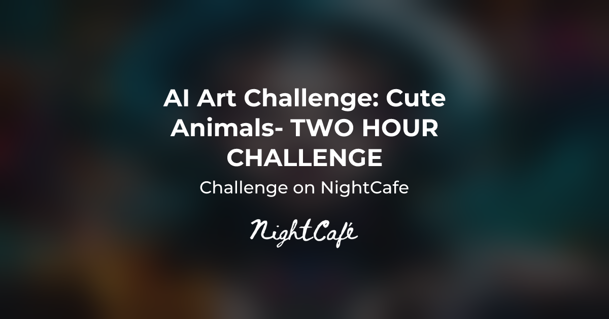 Challenge Results for Cute Animals- TWO HOUR CHALLENGE - NightCafe Creator