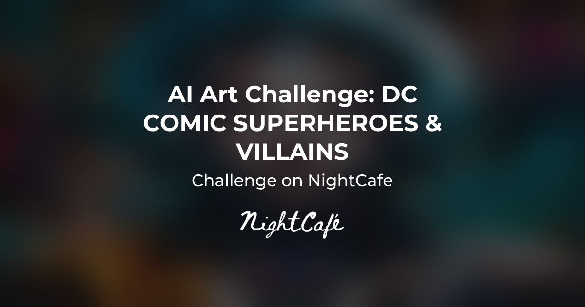 Challenge Results for DC COMIC SUPERHEROES & VILLAINS - NightCafe