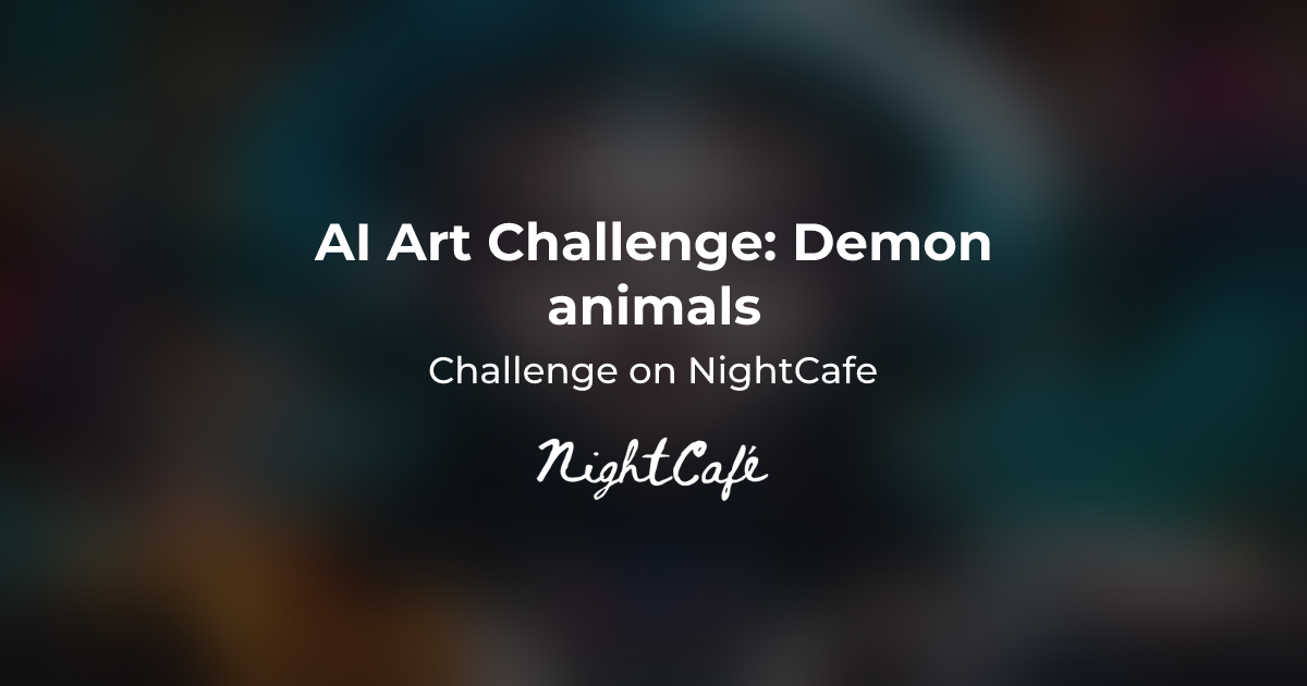 Challenge Results for Demon animals - NightCafe