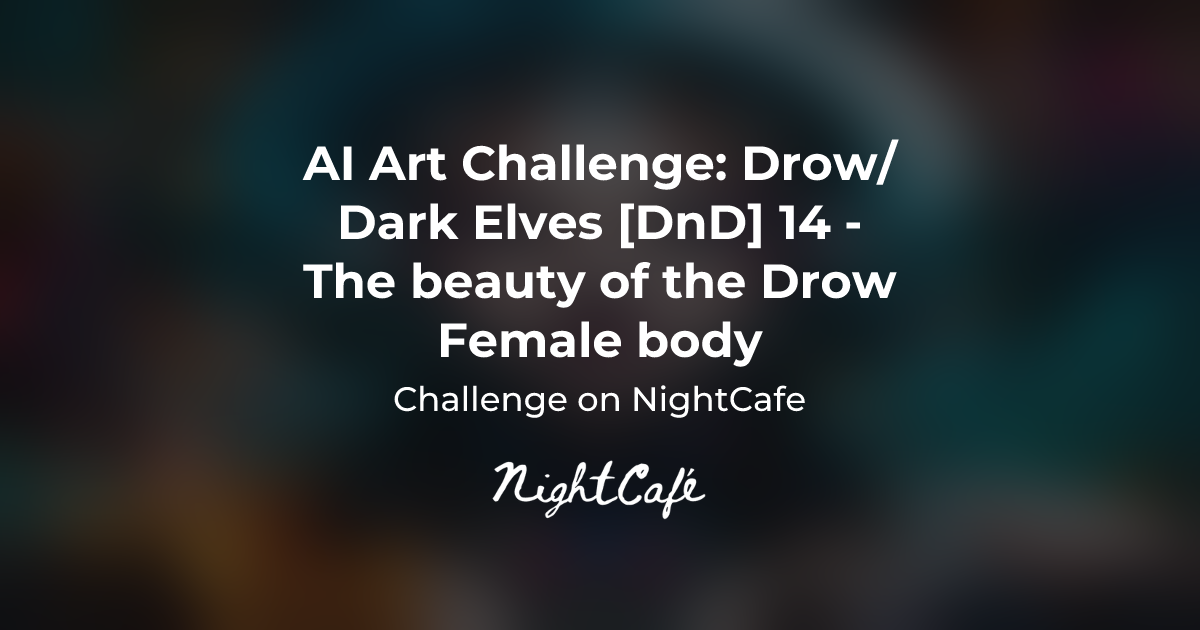 Challenge Results for Drow/Dark Elves [DnD] 14 - The beauty of the Drow Female body - NightCafe