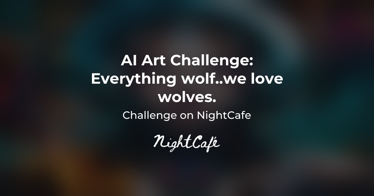 Challenge Results for Everything wolf..we love wolves. - NightCafe
