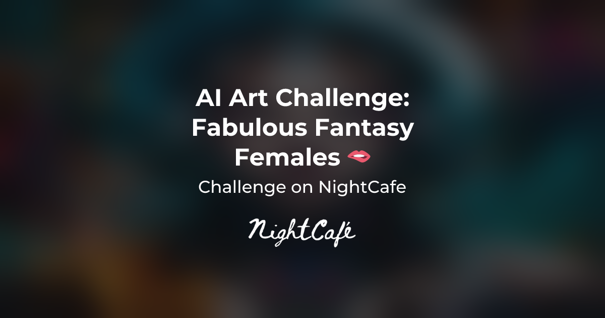 Challenge Results for Fabulous Fantasy Females 🫦 - NightCafe