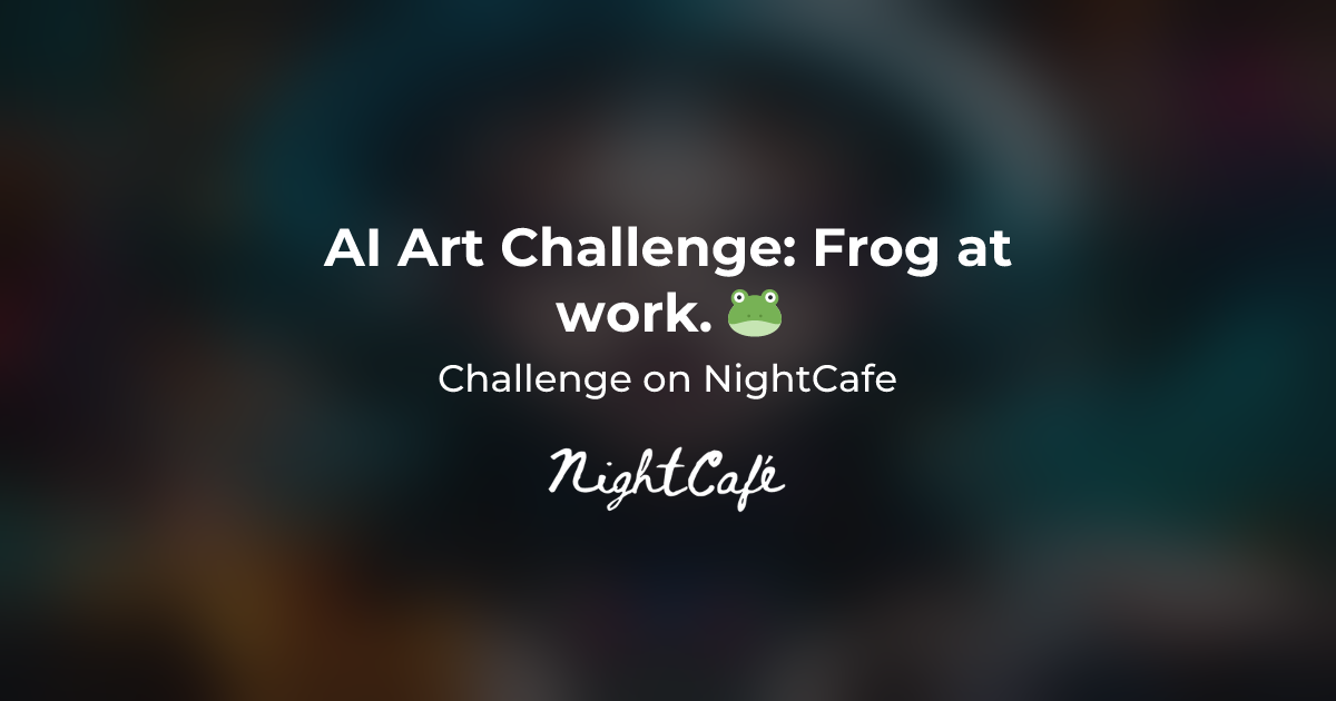Challenge Results for Frog at work. 🐸 - NightCafe