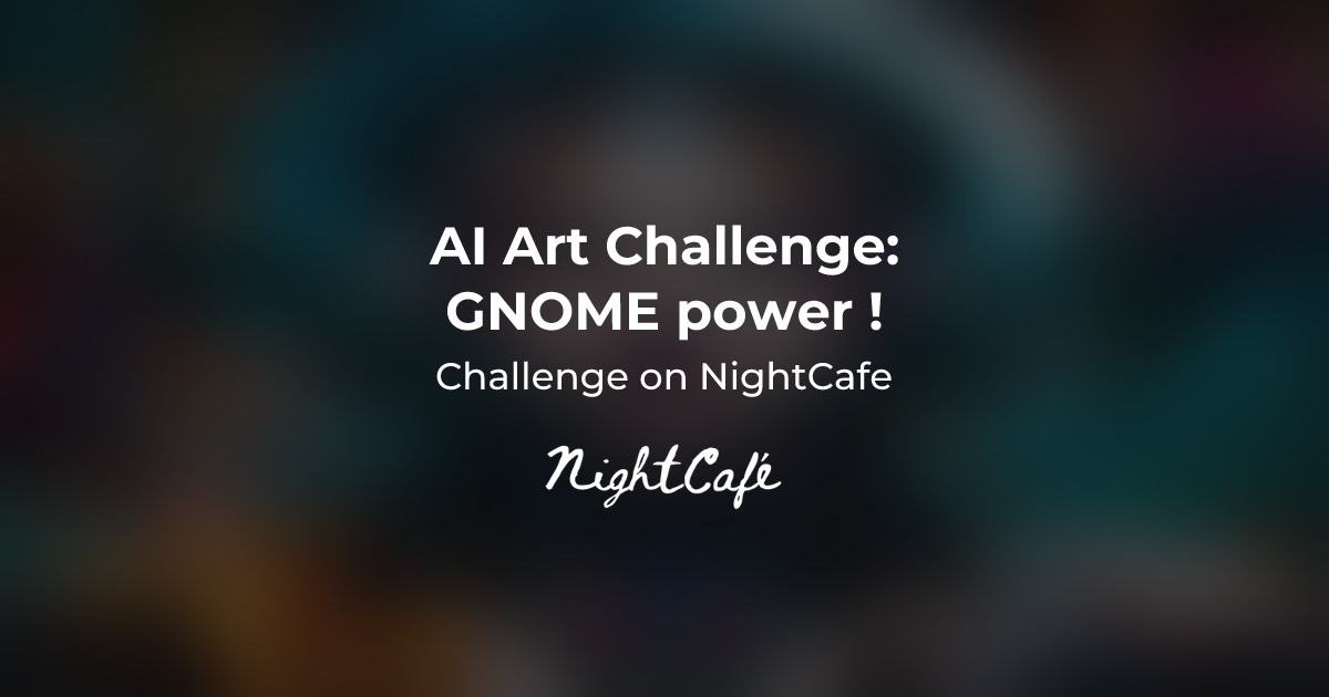 Challenge Results for GNOME power ! - NightCafe Creator
